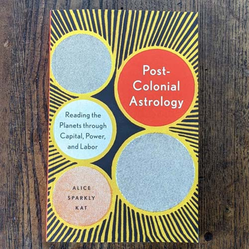 Postcolonial Astrology: Reading the Planets Through Capital, Power, and ...
